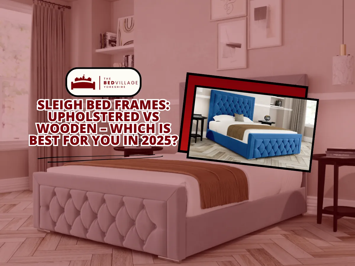 Sleigh Bed Frames: Upholstered vs Wooden, Which is Best for You in 2025?